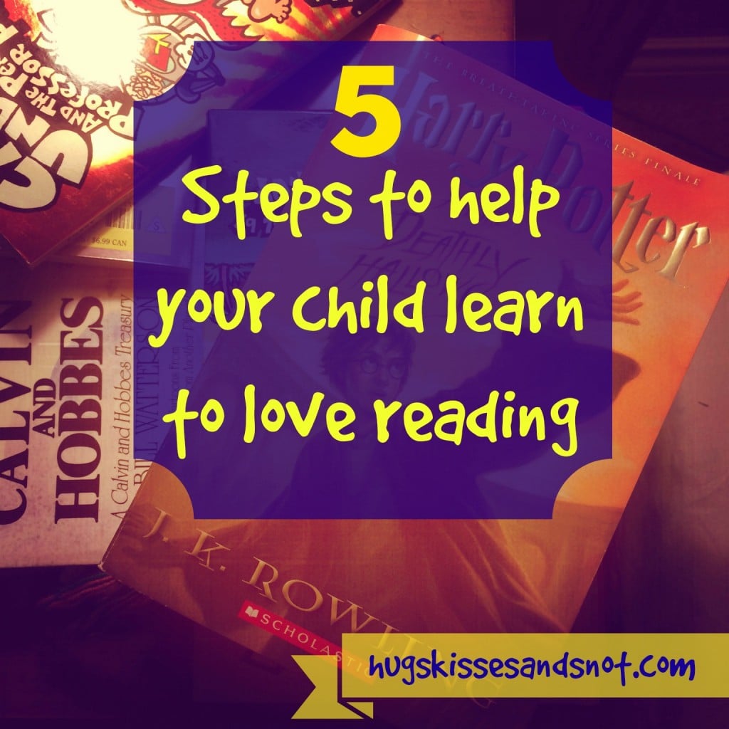 5 Steps To Help Your Child Learn To Love Reading Hugs Kisses And Snot